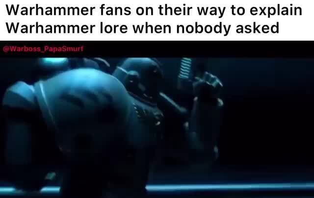Warhammer fans on their way to explain Warhammer lore when nobody asked ...