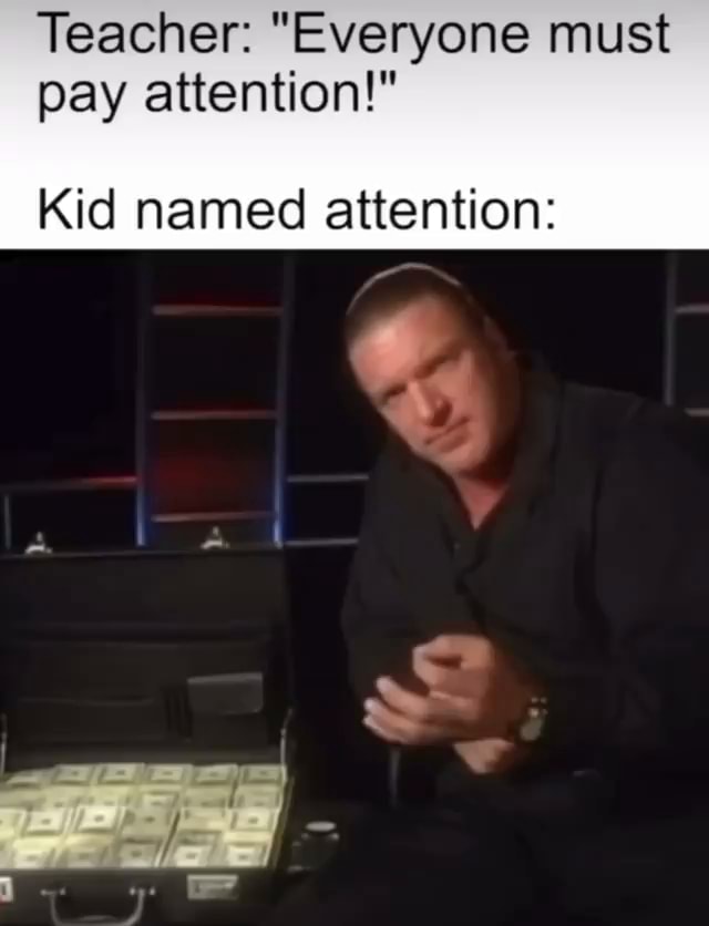 Teacher Everyone Must Pay Attention Kid Named Attention Ifunny