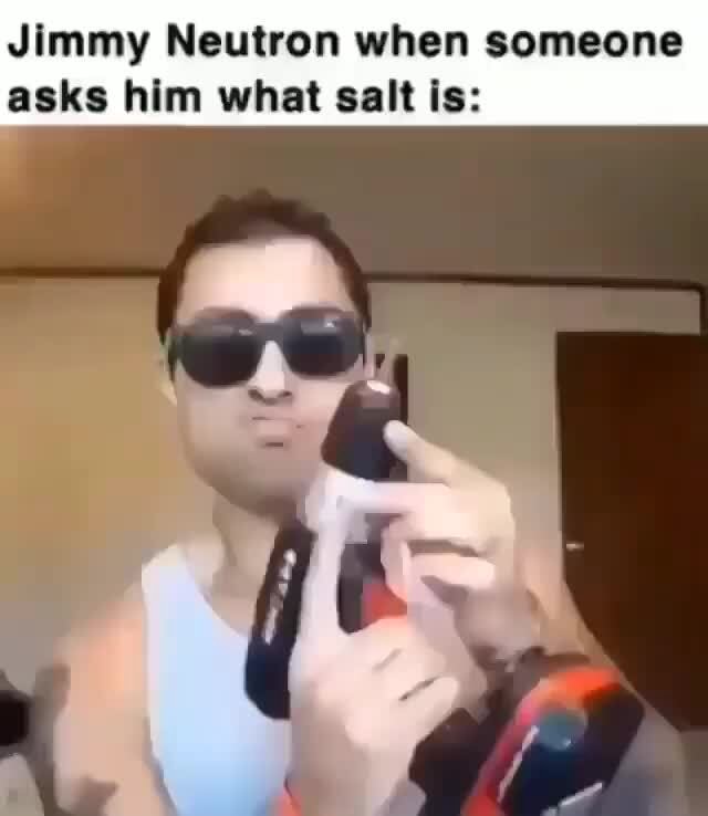 Jimmy Neutron when someone asks him what salt is: - iFunny