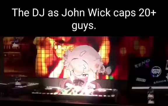 The DJ as John Wick caps 20+ guys. - iFunny
