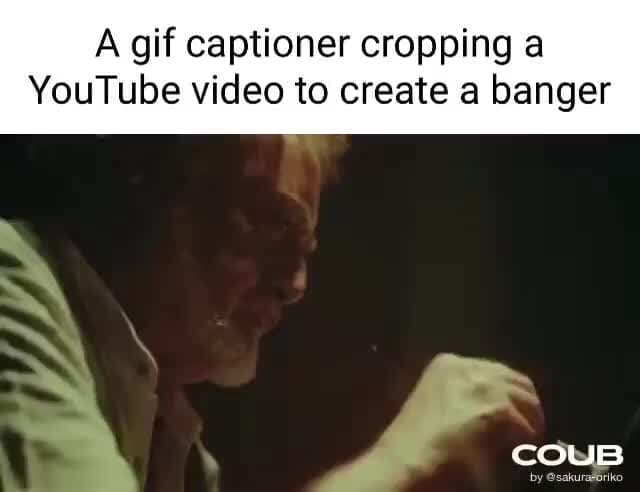 A gif captioner cropping a YouTube video to create a banger - iFunny