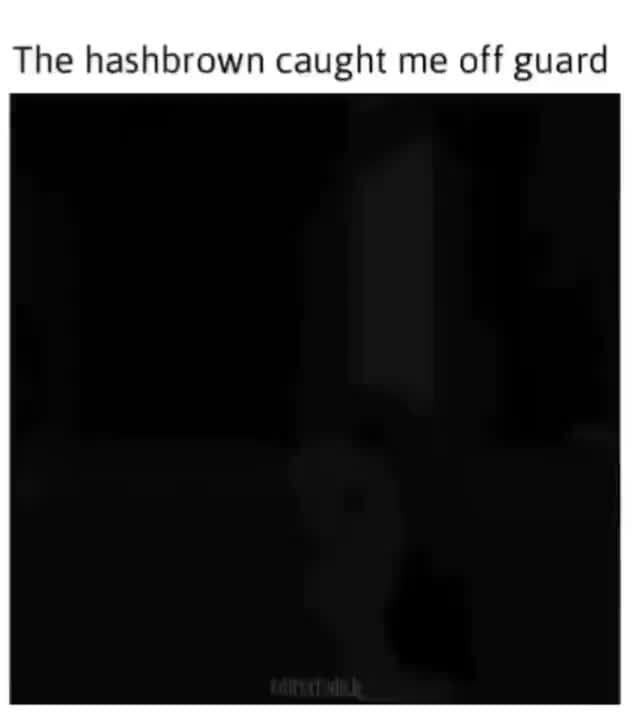 The Hashbrown Caught Me Off Guard IFunny The Hashbrown Caught Me Off Guard IFunny