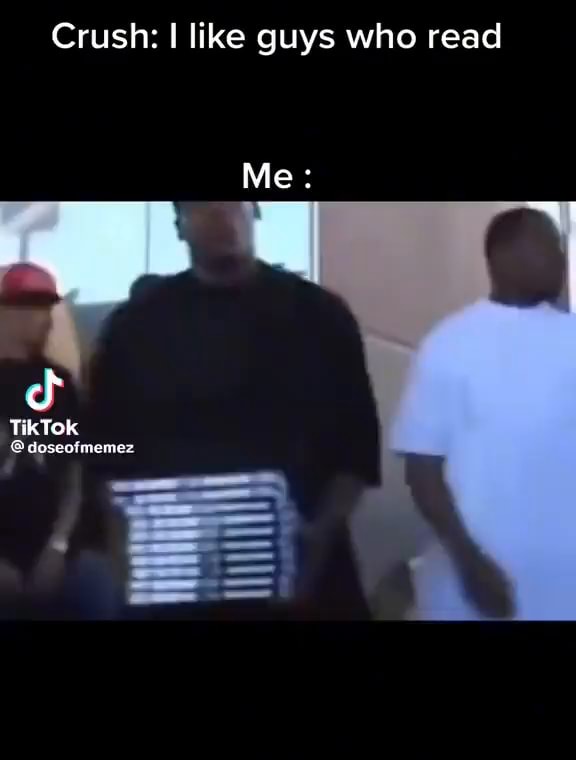 Crush: I like guys who read Me: TikTok doseofmemez - iFunny