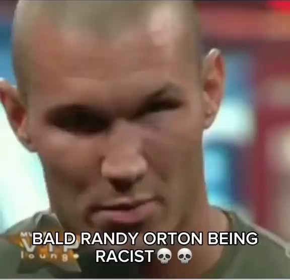 BALD RANDY ORTON BEING RACIST ~ ~ - iFunny