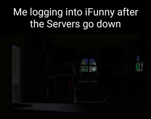 Me logging into iFunny after the Servers go down - iFunny