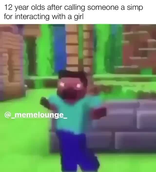 12 year olds after calling someone a simp for interacting with a girl ...
