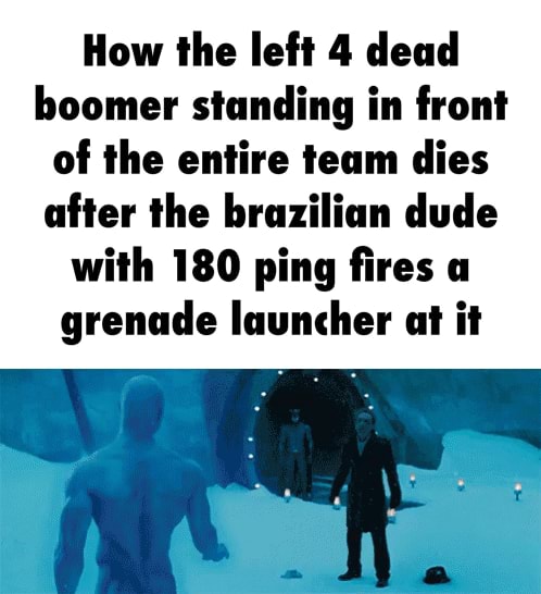 How the left 4 dead boomer standing in front of the entire team dies ...