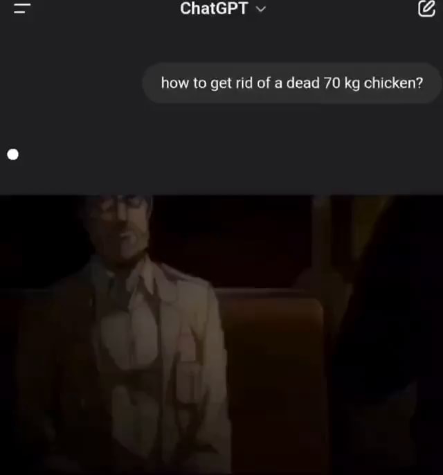 ChatGPT G how to get rid of a dead 70 kg chicken? - iFunny