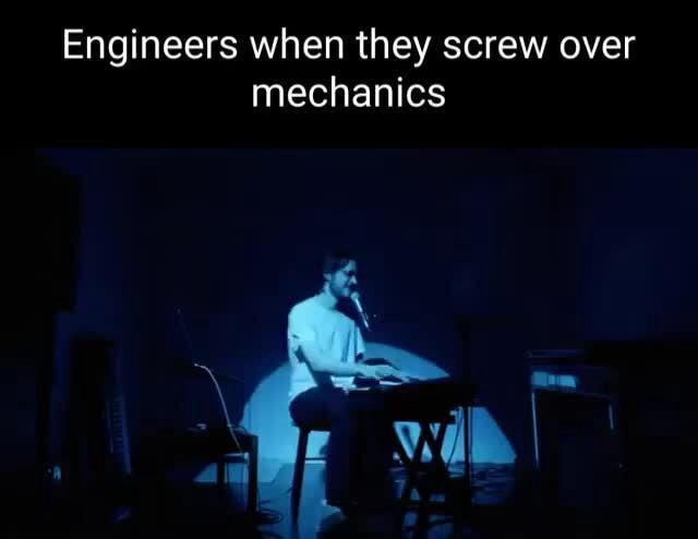 Engineers when they screw over mechanics - iFunny