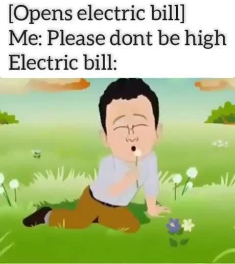 [Opens electric bill] Me: Please dont be high Electric bill: - iFunny