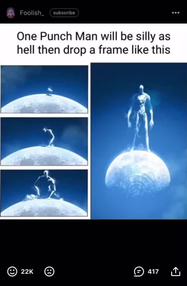 Foolish subscribe One Punch Man will be silly as hell then drop a frame ...