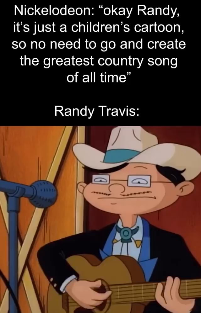 Nickelodeon: "okay Randy, it's just a children's cartoon, so no need to ...