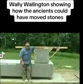 Wally Wallington showing how the ancients could have moved stones - iFunny