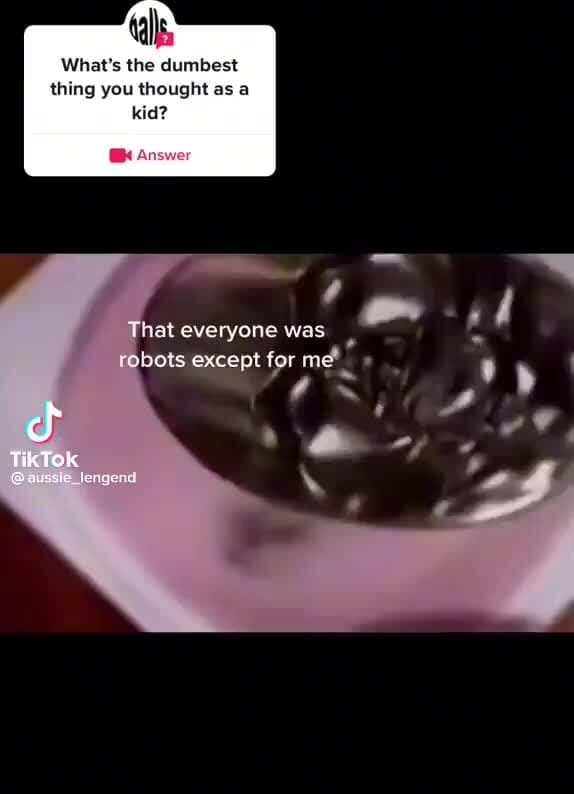 What's the dumbest thing you thought as a kid? hat everyone was bots ...