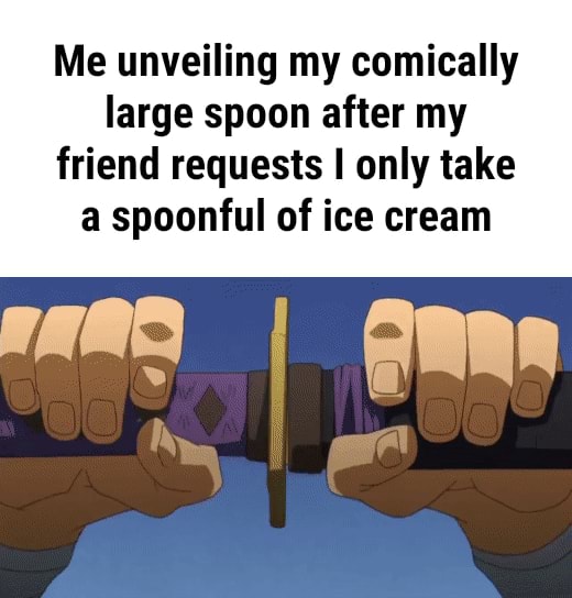 Only a spoonful - Me unveiling my comically large spoon after my friend ...