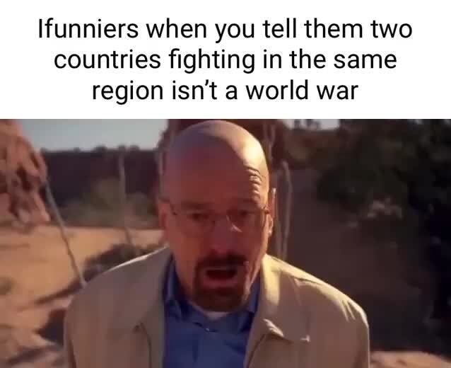 Ifunniers when you tell them two countries fighting in the same region ...