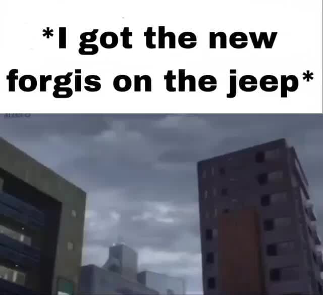 *I got the new forgis on the jeep* - iFunny