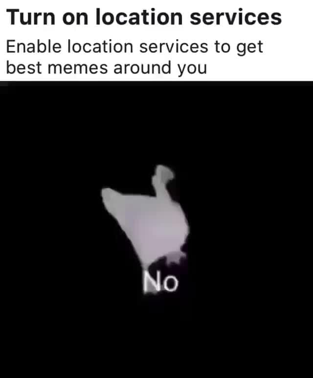 Turn on location services Enable location services to get best memes ...