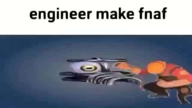 Engineer make fnaf - iFunny