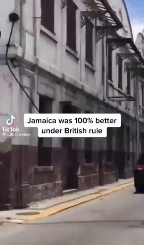 I Jamaica was 100% batter I British rule - iFunny