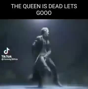 THE QUEEN IS DEAD LETS - iFunny