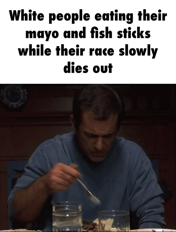 White people eating their mayo and fish sticks while their race slowly ...