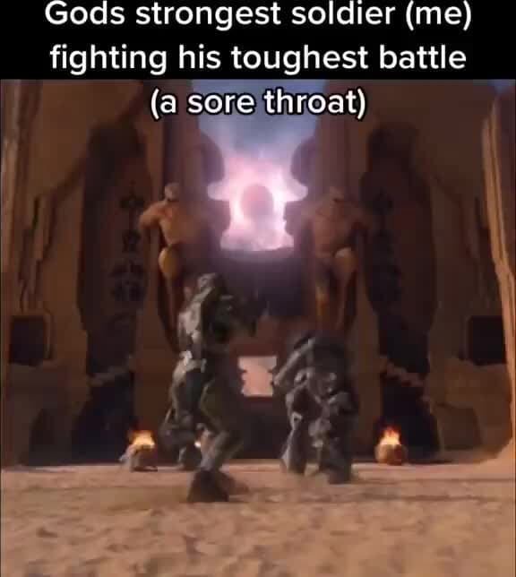 Gods strongest soldier (me) fighting his toughest battle (a sore throat ...