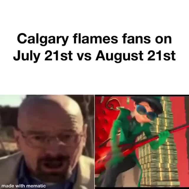 Calgary flames fans on July 21st vs August 21st madg with mematic - iFunny