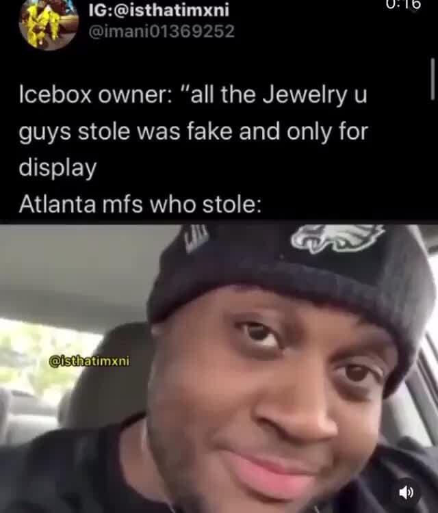 Icebox owner: "all the Jewelry u guys stole was fake and only for ...