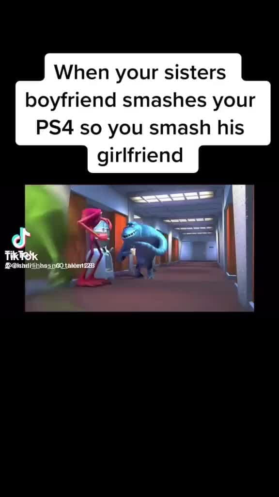 When your sisters boyfriend smashes your so you smash his girlfriend ...