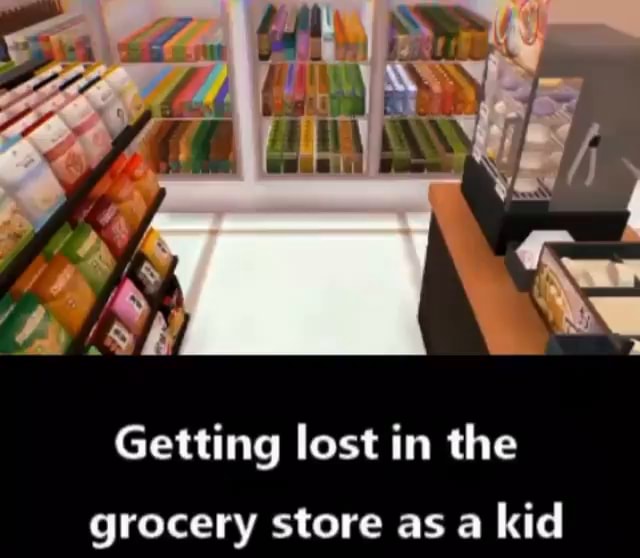 Getting lost in the grocery store as a kid - iFunny