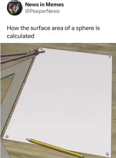 News in Memes @PeeperNews How the surface area of a sphere is ...