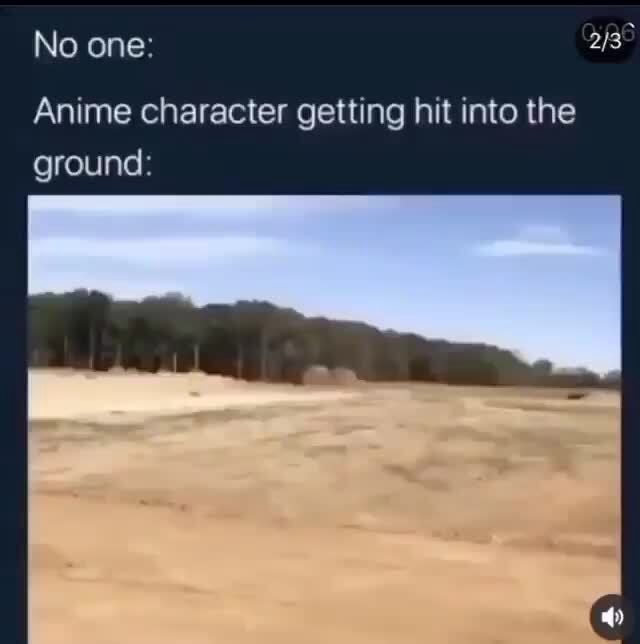 No one: Anime character getting hit into the ground: - iFunny