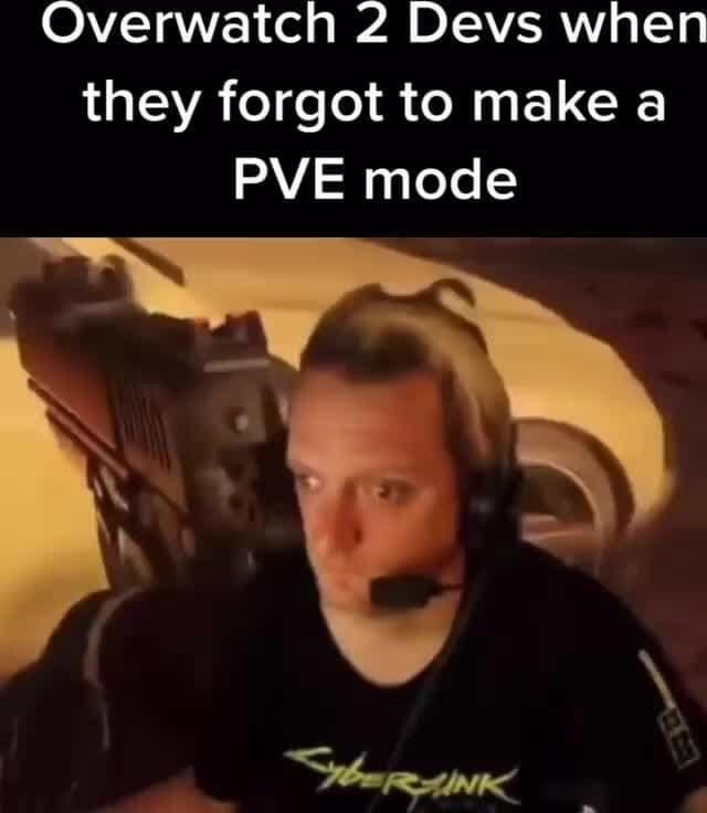 Overwatch 2 Devs when they forgot to make a PVE mode - iFunny