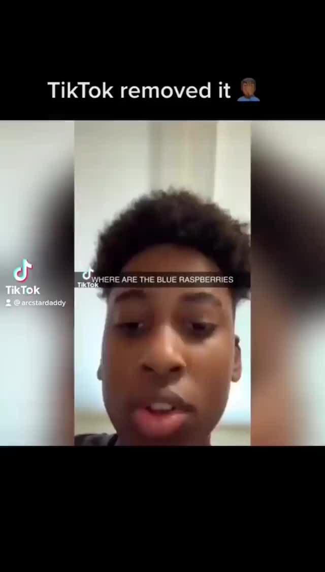 TikTok removed it HERE ARE THE BLUE RASPBERRIES TikTok - iFunny
