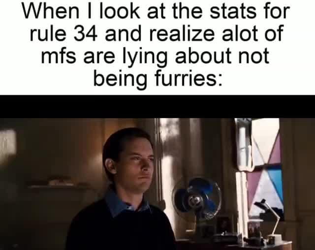 When I look at the stats for rule 34 and realize alot of mfs are lying ...