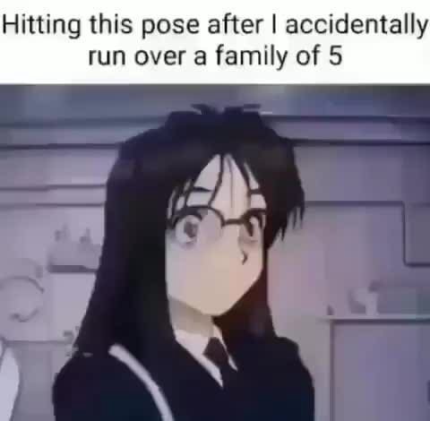 Hitting this pose after I accidentally run over a family of 5 - iFunny