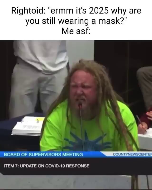 Rightoid: "ermm it's 2025 why are you still wearing a mask?" Me asf ...