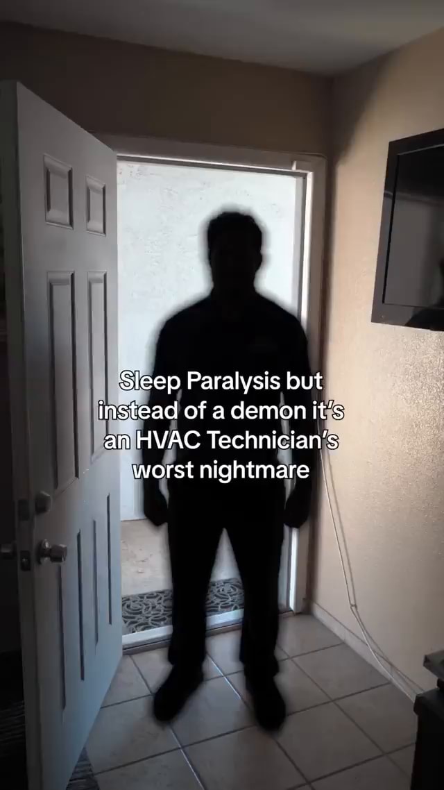 Sleep Paralysis but instead of a demon it's an HVAC Technician's worst ...
