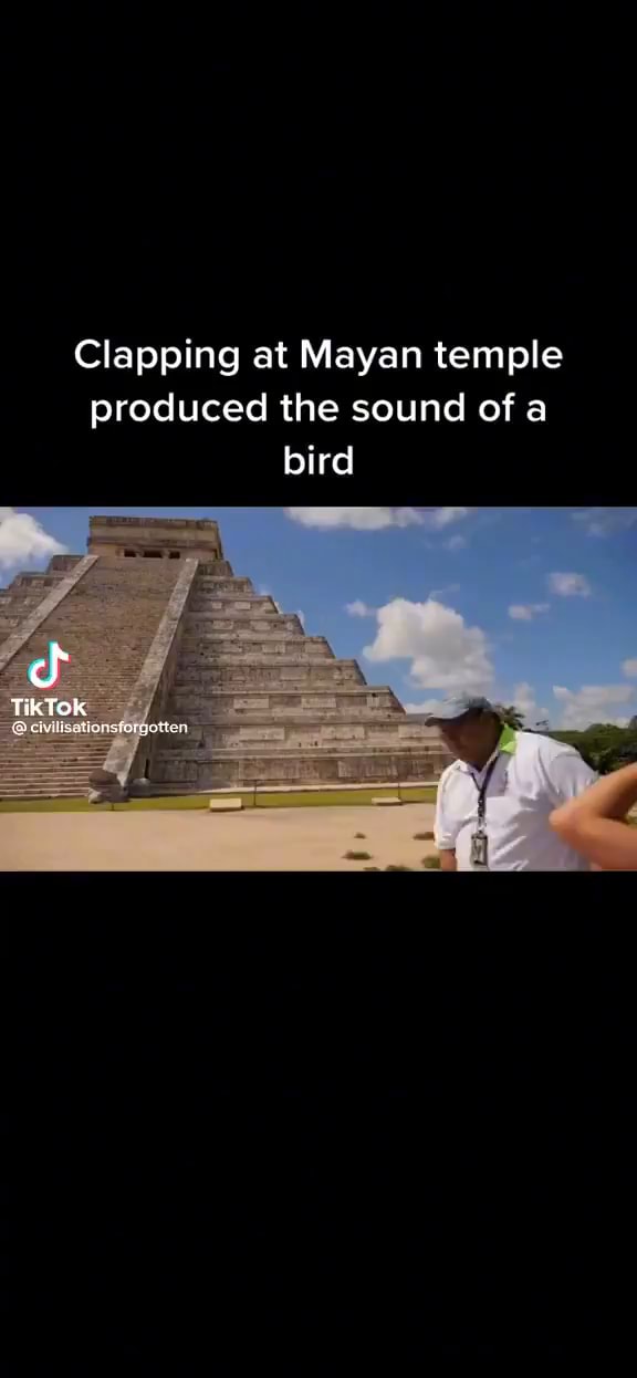 Clapping at Mayan temple produced the sound of a bird TikTok - iFunny