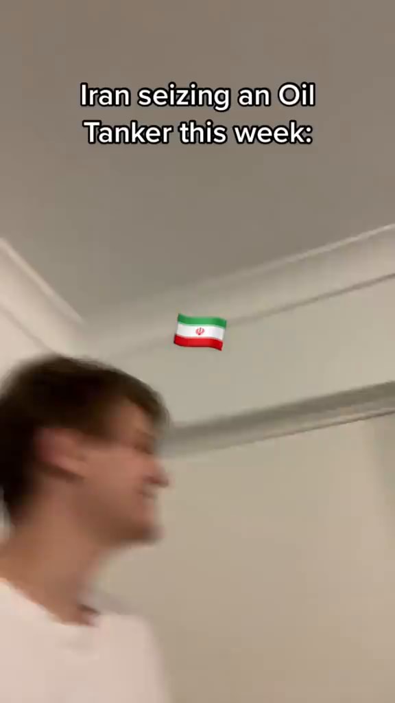 Iran seizing an Oil Tanker this week: - iFunny