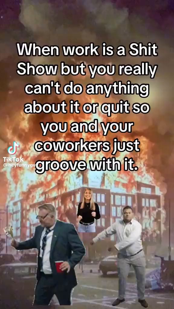 When work is a Shit Show but you really can't do anything about it or ...