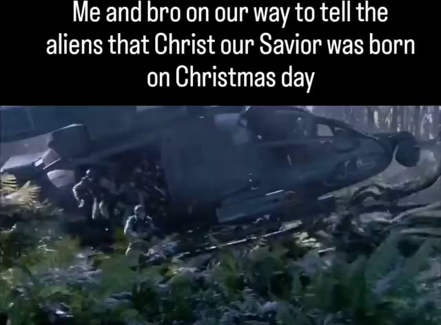 Me and bro on our way to tell the aliens that Christ our Savior was ...