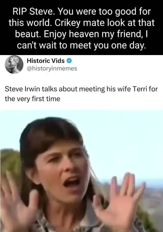 RIP Steve. You were too good for this world. Crikey mate look at that beaut. Enjoy heaven my ...