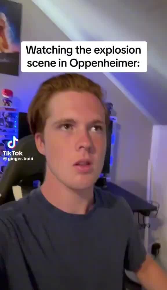 Al Watching the explosion scene in Oppenheimer: Tik Tok ginger - iFunny