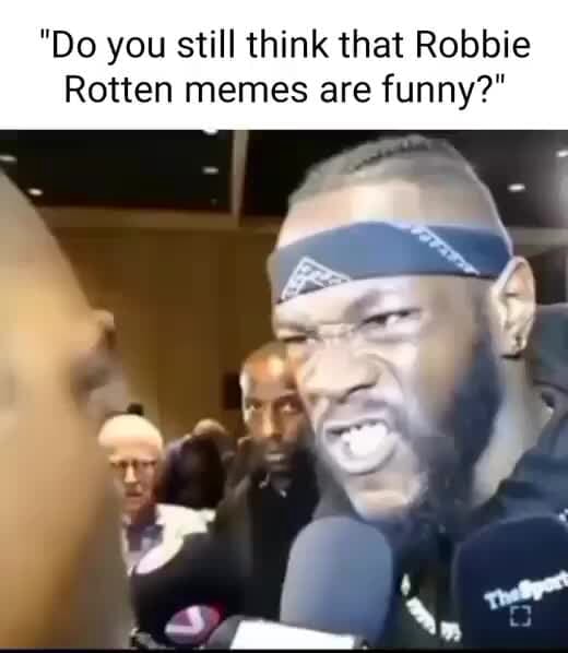 "Do you still think that Robbie Rotten memes are funny?" - iFunny