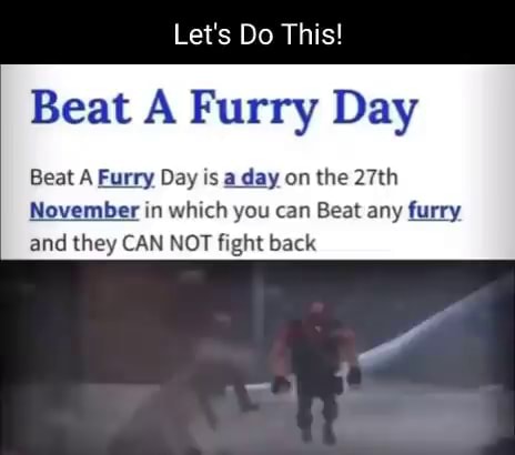 Let's Do This! Beat A Furry Day Beat A Furry Day is a day on the 27th ...