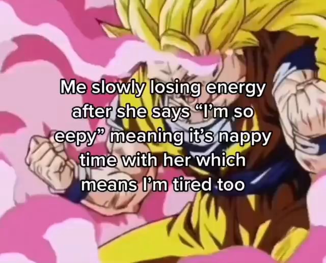 Me slowly losing energy after she says "I'm so eepy" meaning it's nappy ...