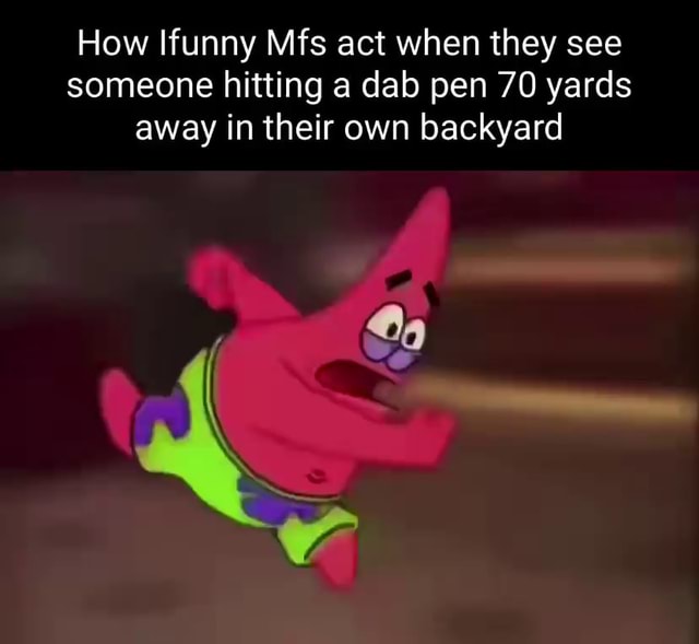 How funny Mfs act when they see someone hitting a dab pen 70 yards away ...