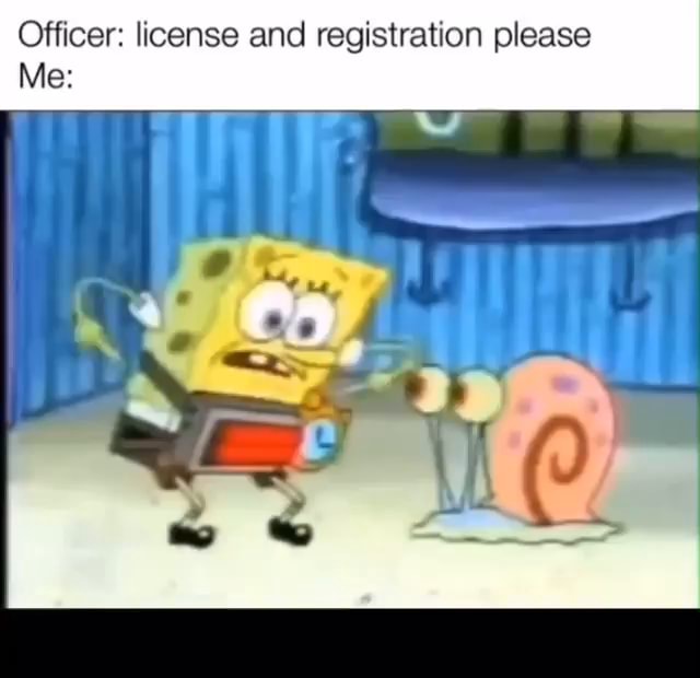 Officer: license and registration please Me: - iFunny